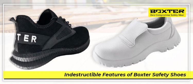 Indestructible Features of Boxter Safety Shoes - Boxter Safety Gear